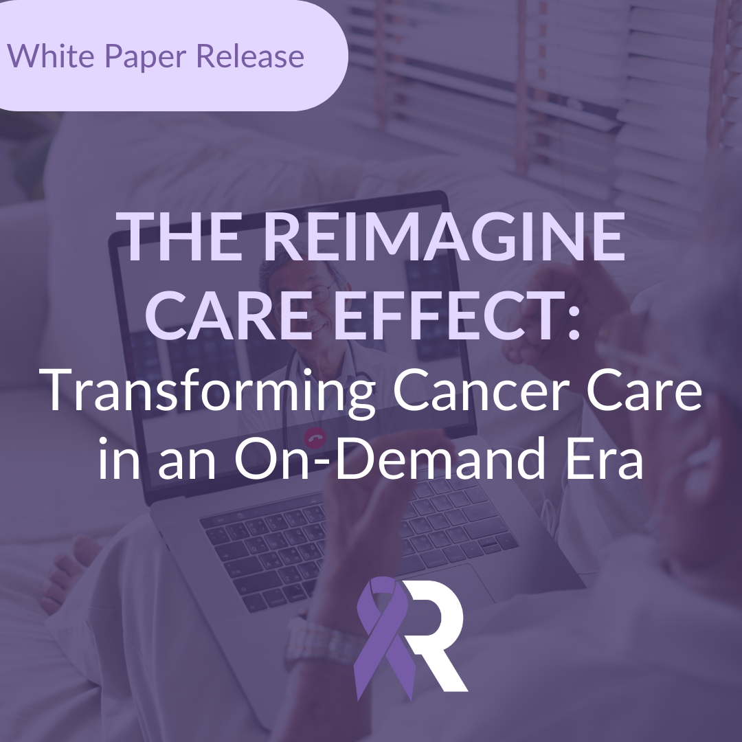 The Reimagine Care Effect: Transforming Cancer Care in an On-Demand Era